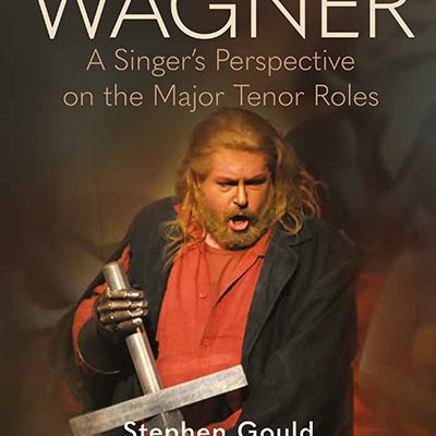 Performing Wagner: A Singer’s Perspective on the Major Tenor Roles ...